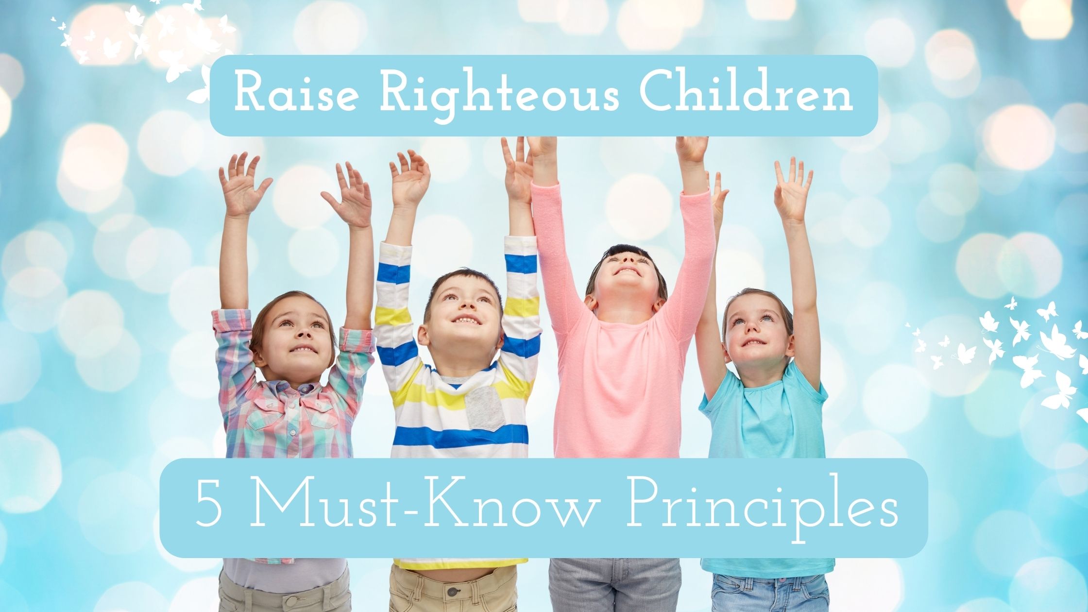 Raise Righteous Children: 5 IMPORTANT Steps ⋆ Fectiv